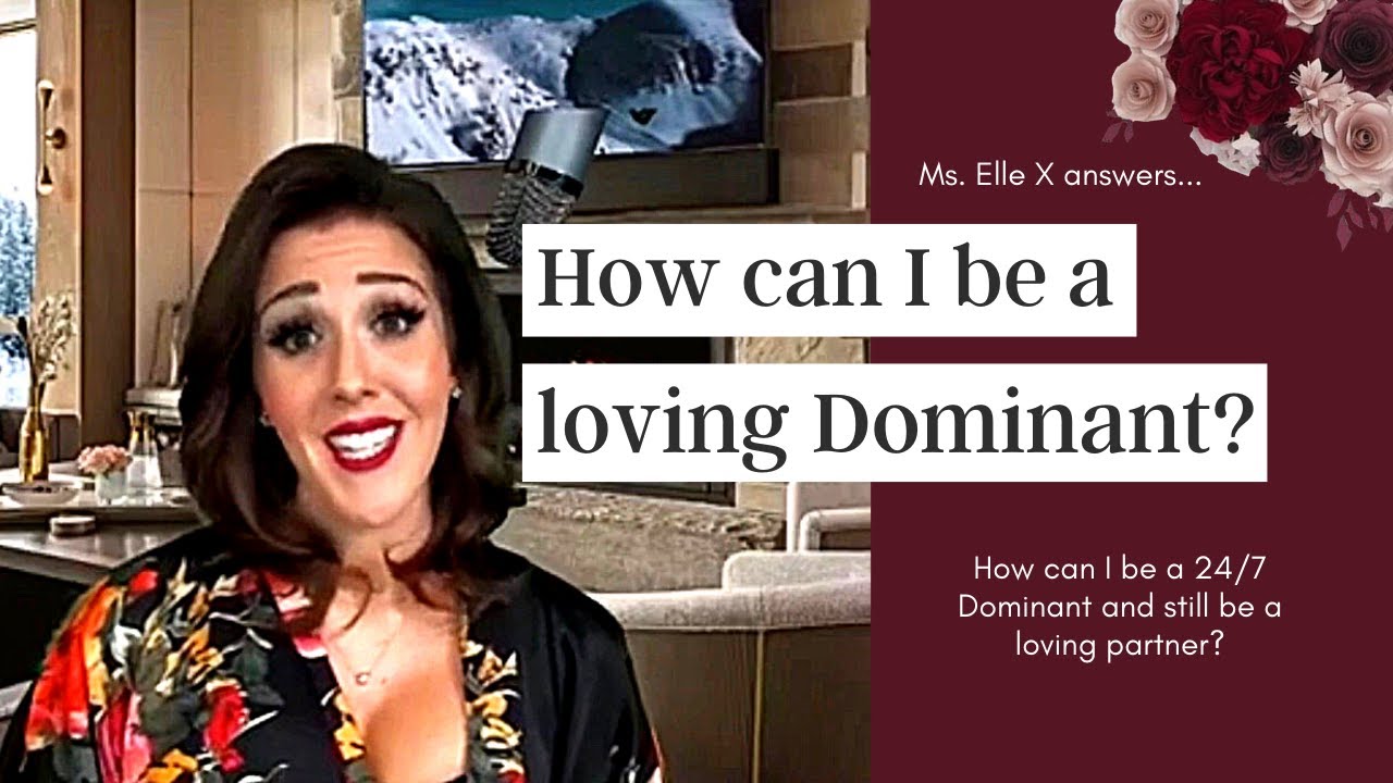 How can I be a loving Dominant in a 24/7 Dynamic? | Ms. Elle X - YouTube