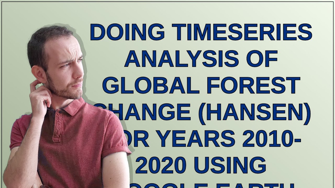 Doing timeseries analysis of Global Forest Change (Hansen) for years 2010-2020 using Google ...