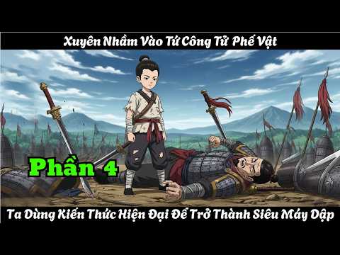 PHẦN 4 - XUYÊN NHẦM VÀO TỨ CÔNG TỬ PHẾ VẬT, TA DÙNG KIẾN THỨC HIỆN ĐẠI ĐỂ TRỞ THÀNH SIÊU MÁY DẬP