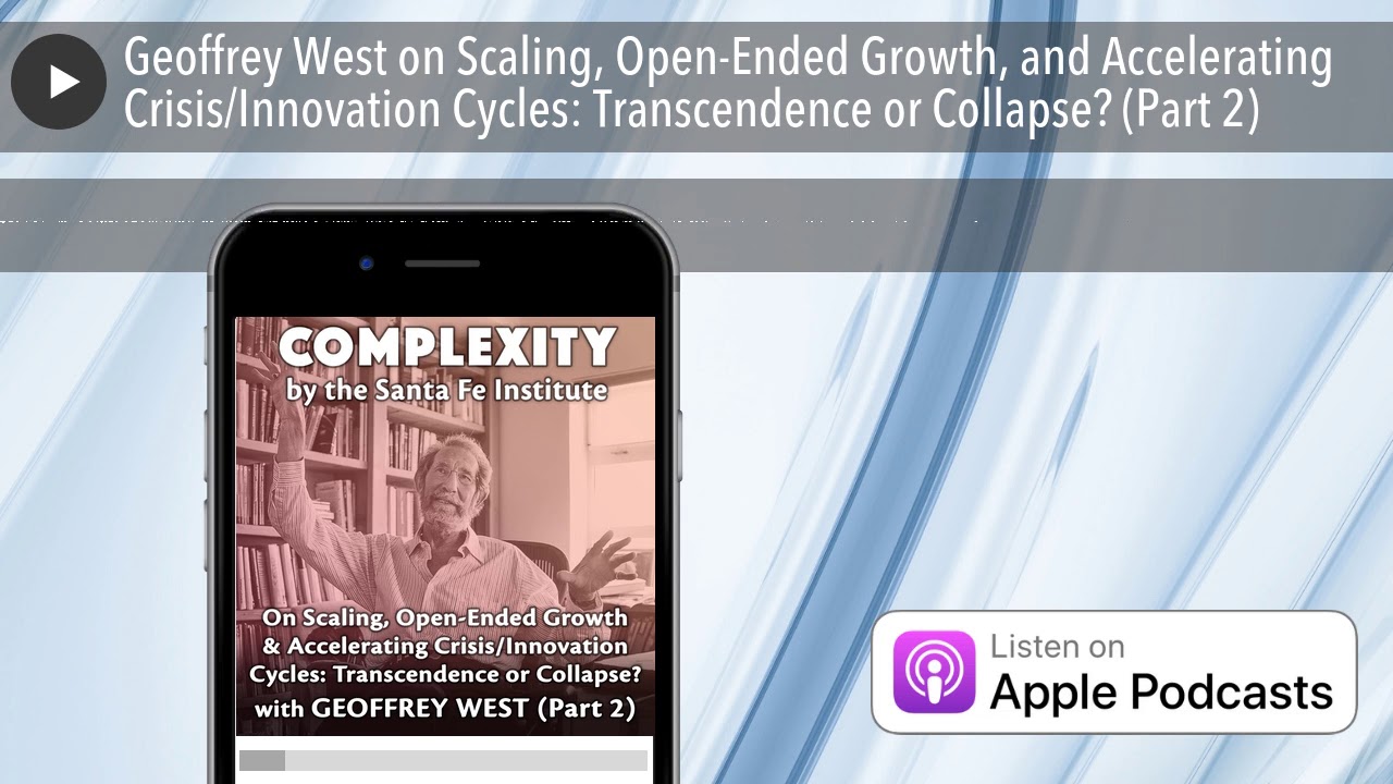 Geoffrey West on Scaling, Open-Ended Growth, and Accelerating Crisis ...