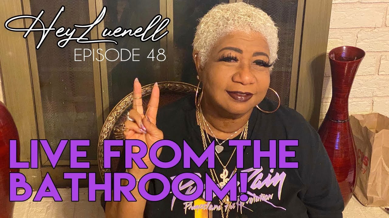 “HEY LUENELL” EP 48 Live from the Bathroom! - YouTube