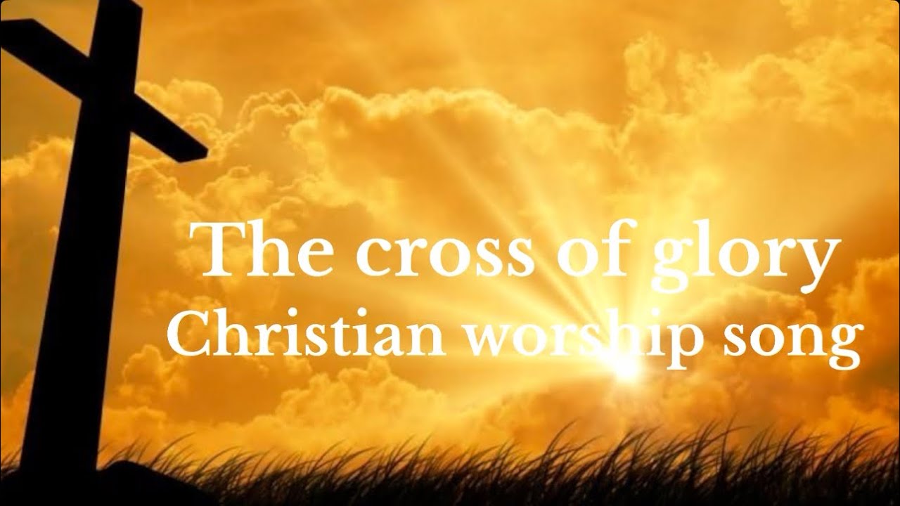 The cross of glory (CHRISTIAN WORSHIP SONG) - YouTube