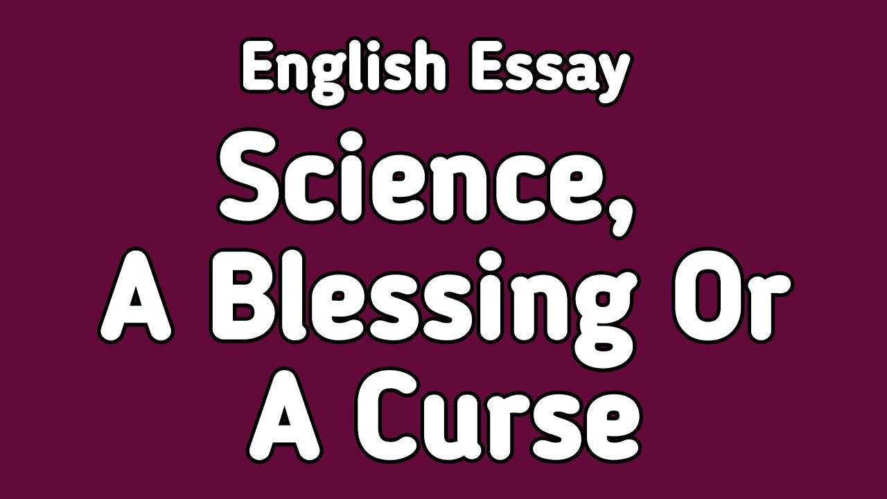 English Essay Science, Blessing or Curse | Science Friend or Foe Essay ...