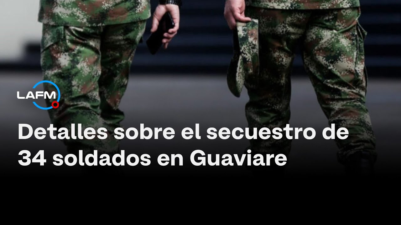 Secuestro en Guaviare: revelan todos los detalles sobre los 34 soldados ...