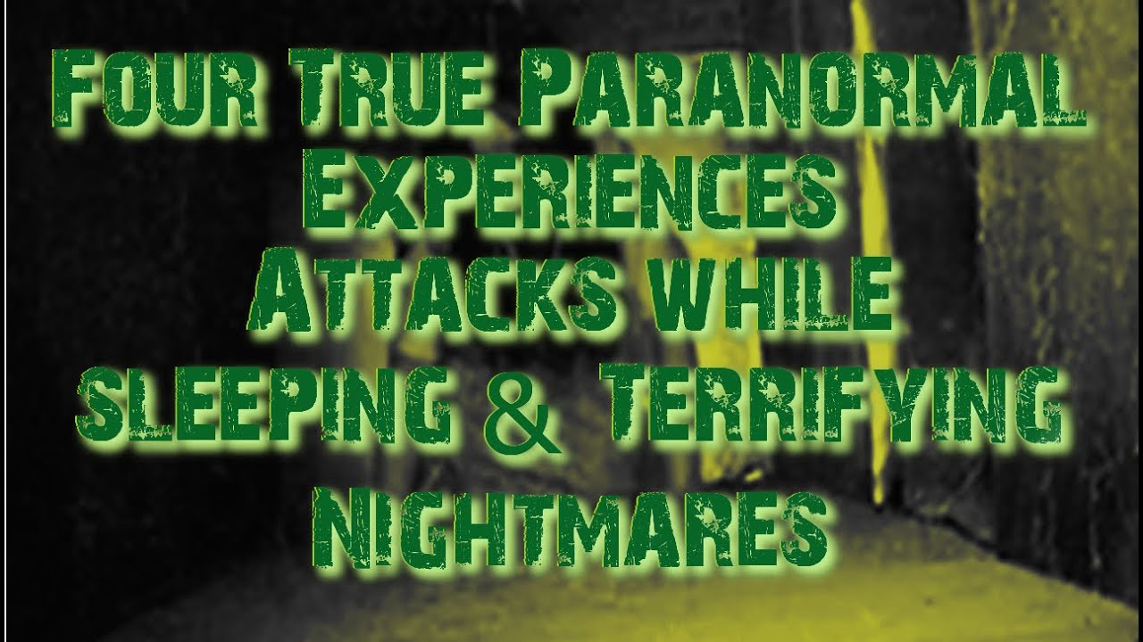 Four True Scary Paranormal Experiences " Attacks While Sleeping ...