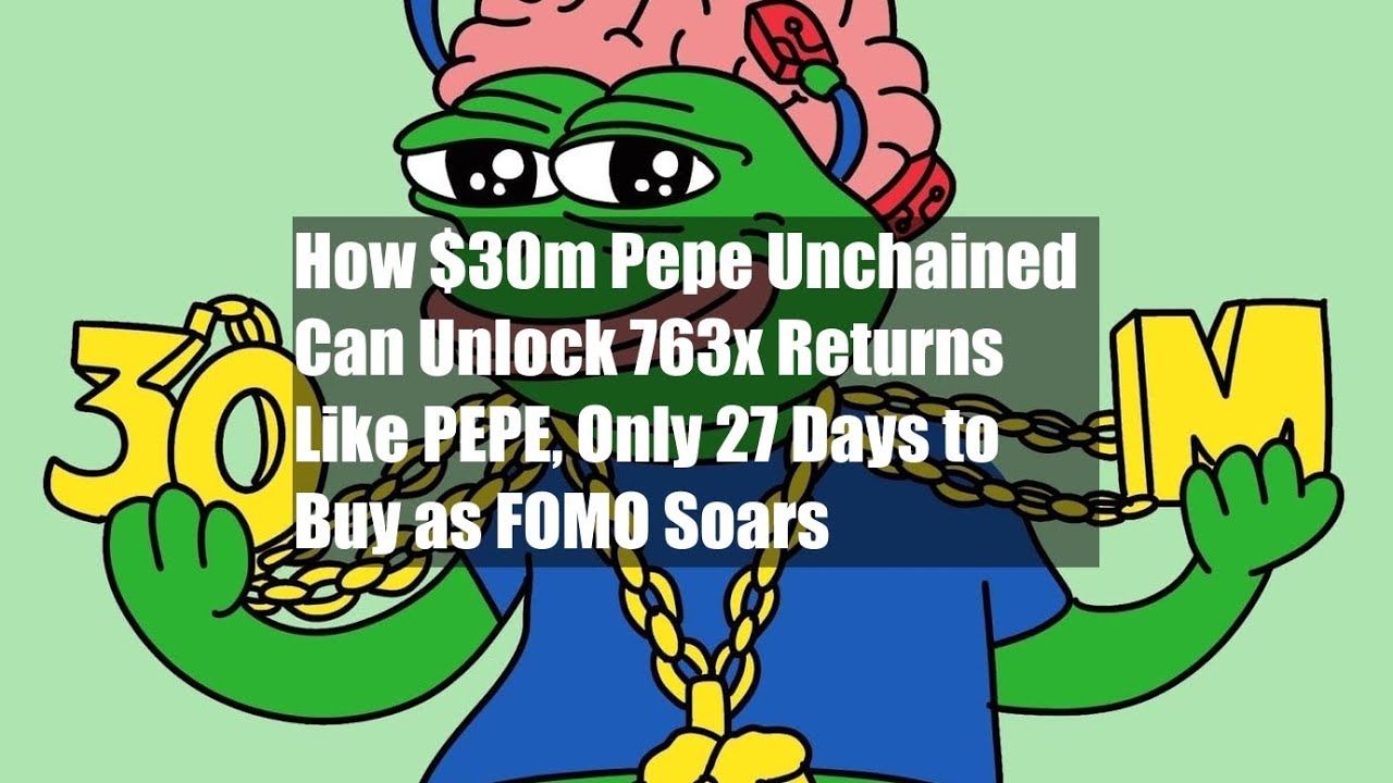 How $30m Pepe Unchained Can Unlock 763x Returns Like PEPE, Only 27 ...