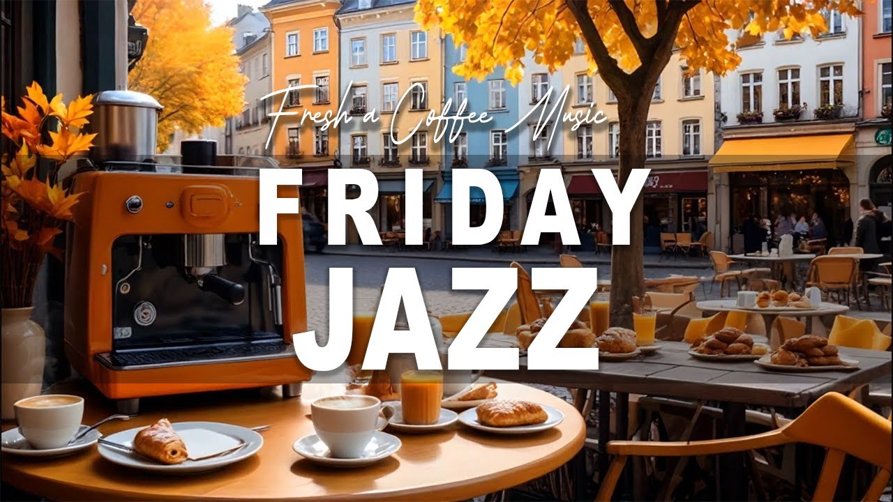 Friday Morning Jazz ~ Fresh Coffee with Relaxing Jazz Music and Smooth ...