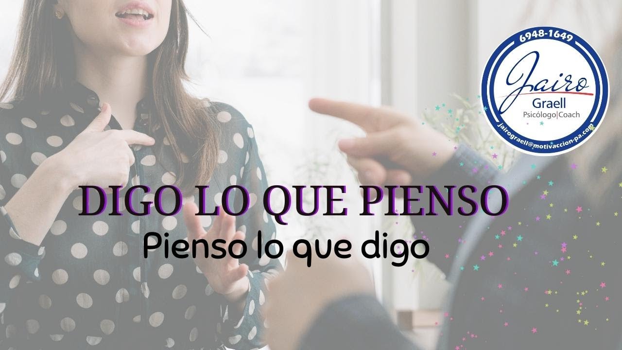 Digo lo que pienso, PIENSO lo que digo - YouTube