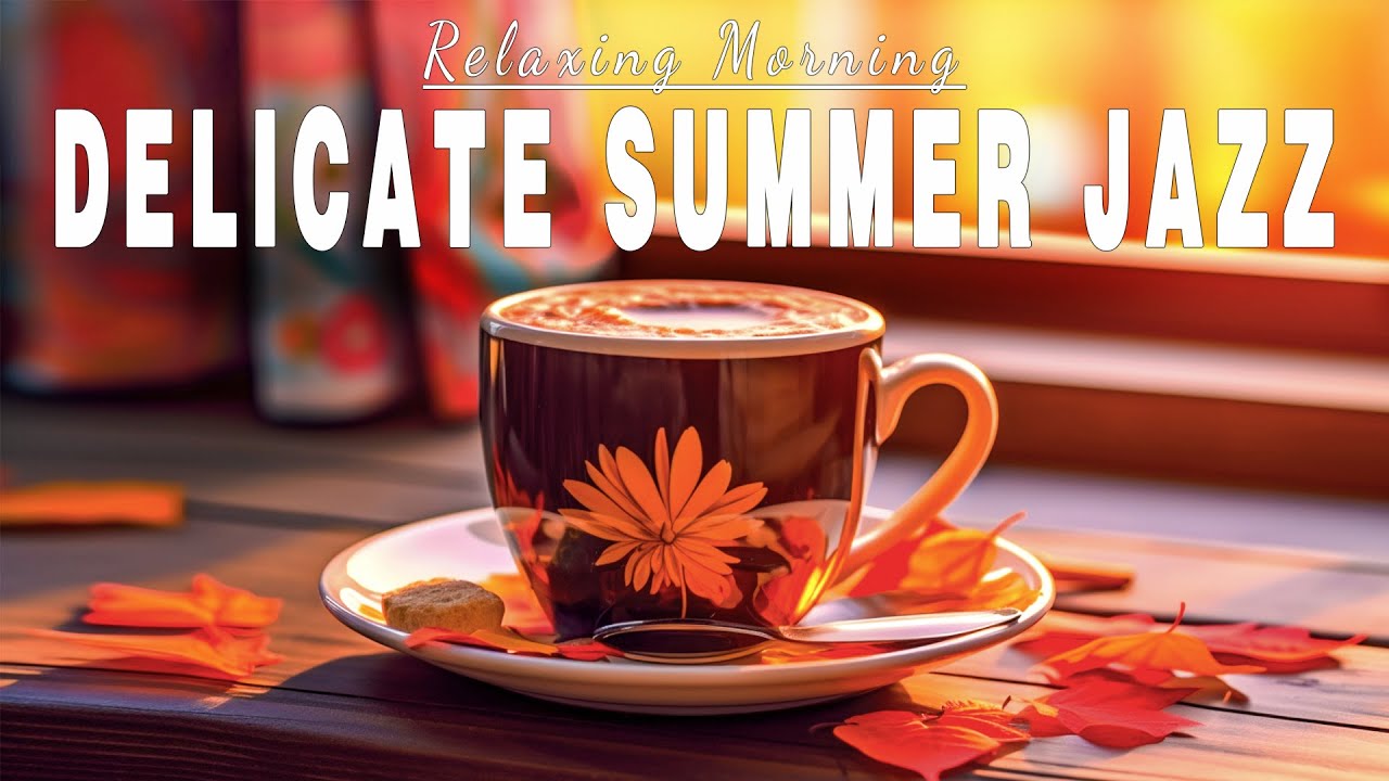 Delicate Summer Jazz ♫ Inspiring your moods with Sweet Summer Jazz ...
