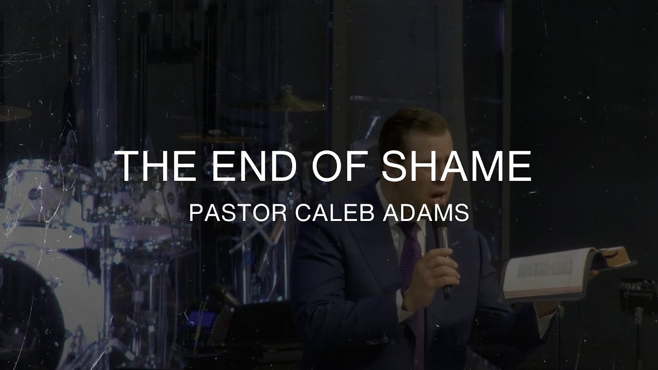 The End Of Shame - Pastor Caleb Adams - April 9, 2023 - YouTube