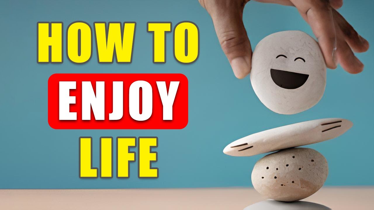 How to Enjoy Life: These Tips Really Work! - YouTube