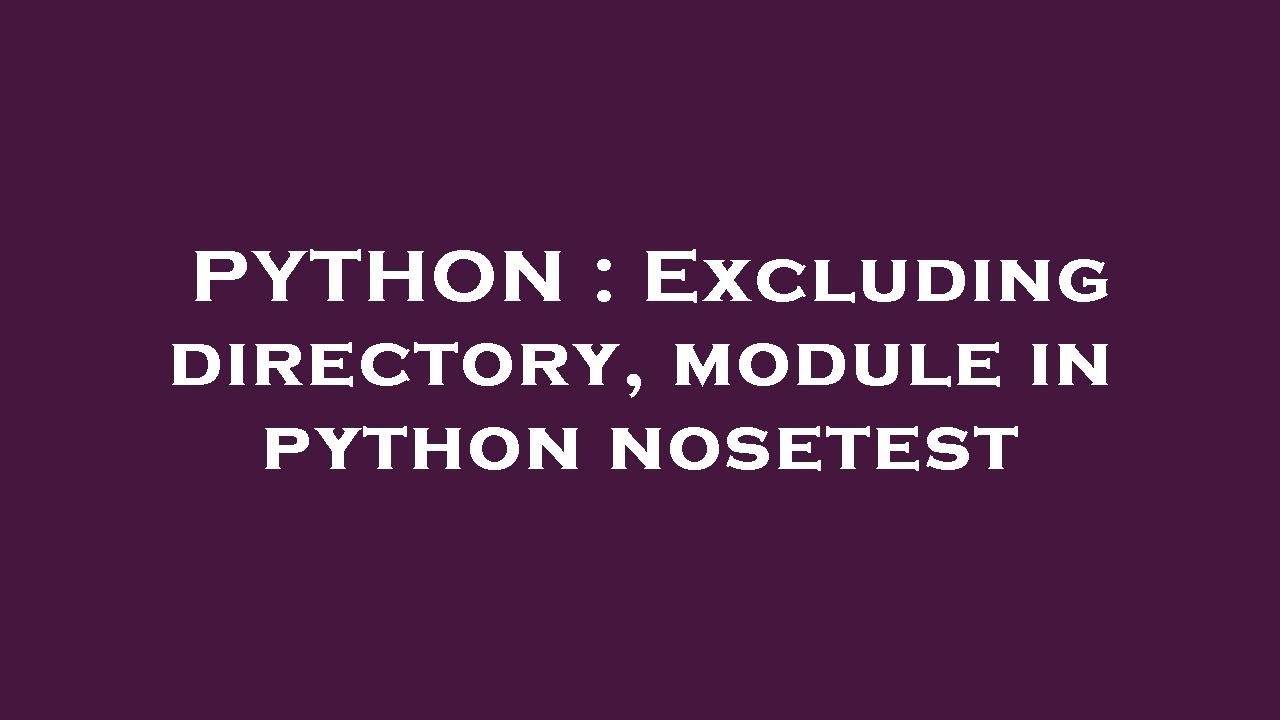 Python Excluding Directory Module In Python Nosetest Youtube 0524
