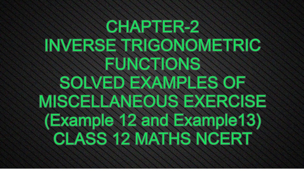 CHAPTER-2 INVERSE TRIGONOMETRIC FUNCTIONS SOLVED EXAMPLES MISC EX(E.G ...
