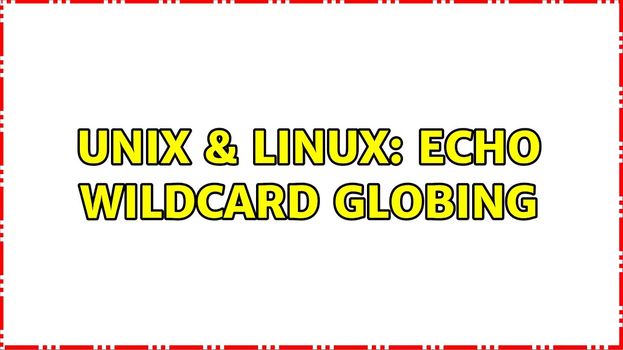 Unix And Linux Echo Wildcard Globing 2 Solutions Youtube