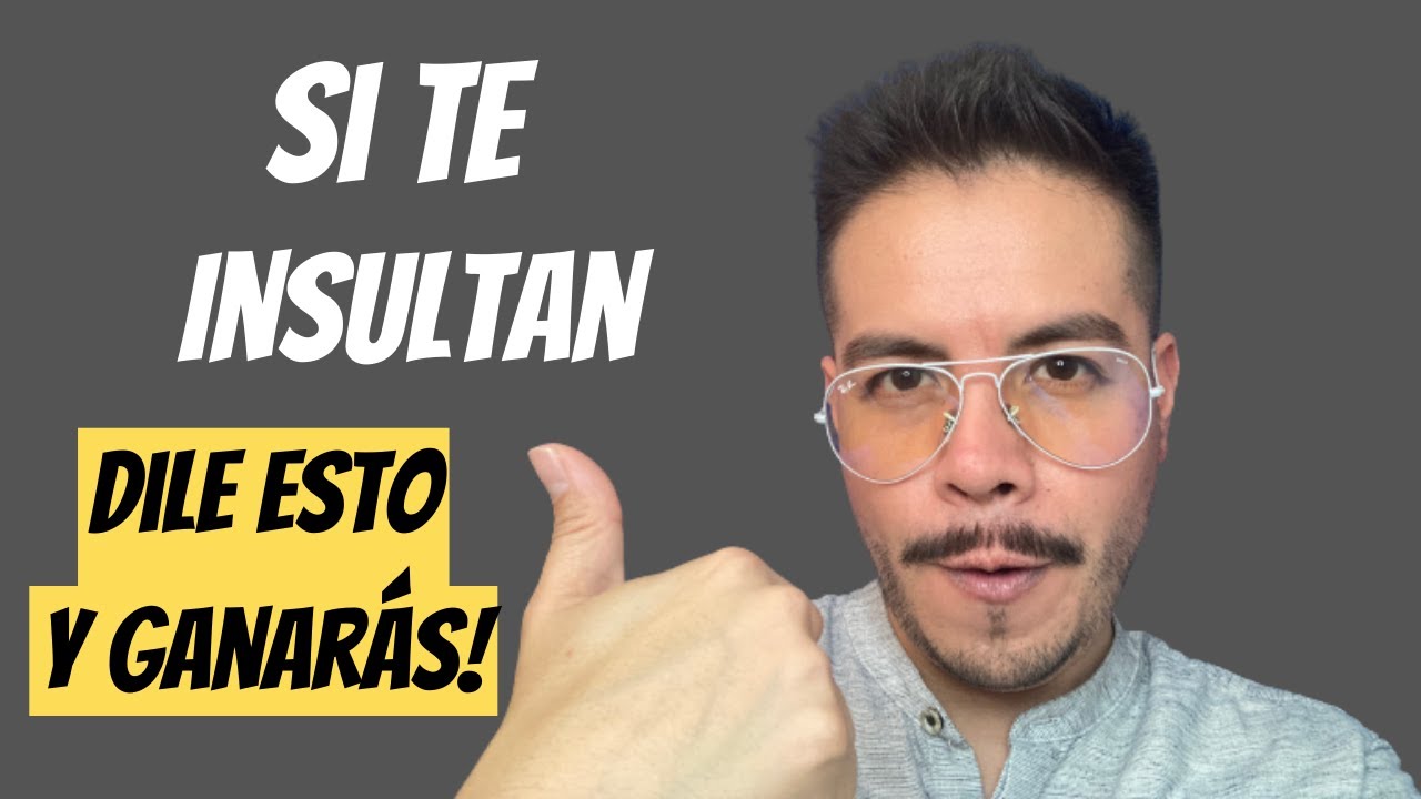 Cómo Responder A UN INSULTO INTELIGENTEMENTE | El arte de responder a ...