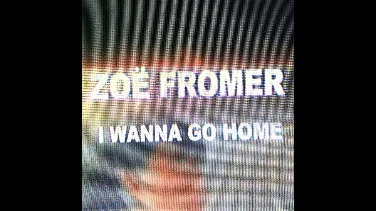 I WANNA GO HOME - ZOË FROMER - YouTube
