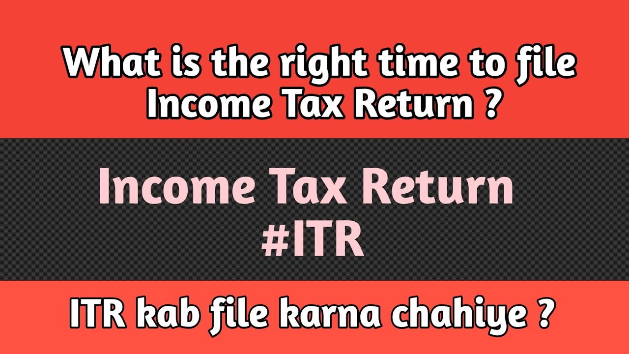 What Is The Right Time To File Income Tax Return L ITR File Karne Ka what-is-the-right-time-to-file-income-tax-return-l-itr-file-karne-ka