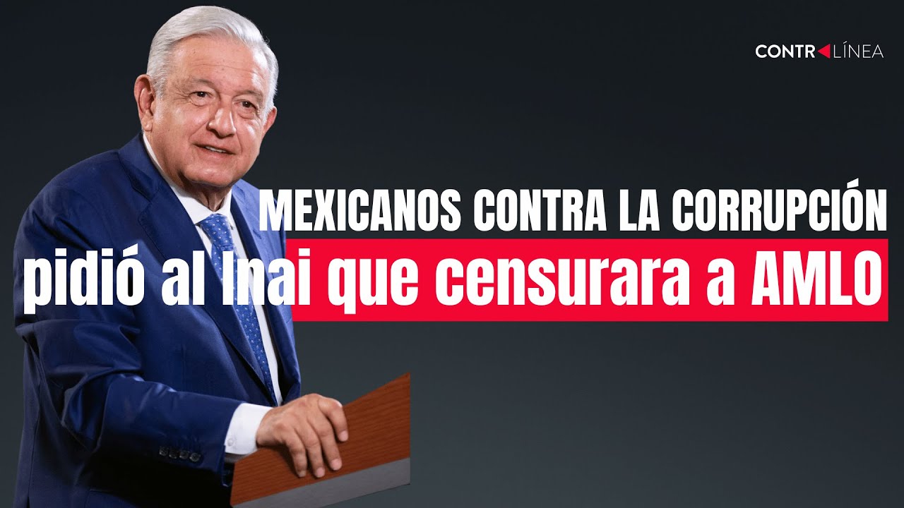Mexicanos Contra La Corrupción Pidió Al Inai Que Censurara A Amlo Youtube