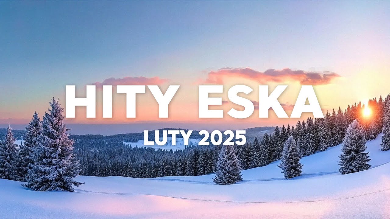 Eska Hity Luty 2025 * Najnowsze Przeboje z Radia Eska 2025 * Najlepsza ...