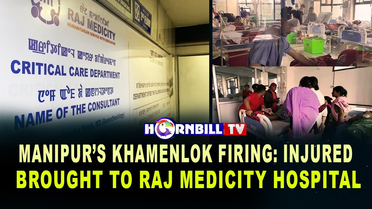 MANIPUR’S KHAMENLOK FIRING: INJURED BROUGHT TO RAJ MEDICITY HOSPITAL ...