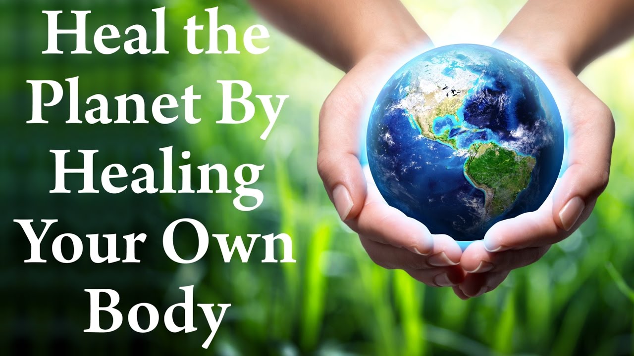 Heal the Planet By Healing Your Own Body - YouTube