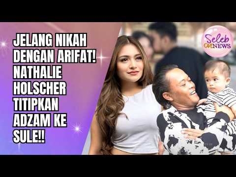 JELANG NIKAH DENGAN ARIFAT! NATHALIE HOLSCHER TITIPKAN ADZAM KE KANG SULE!! - SELEB ON NEWS