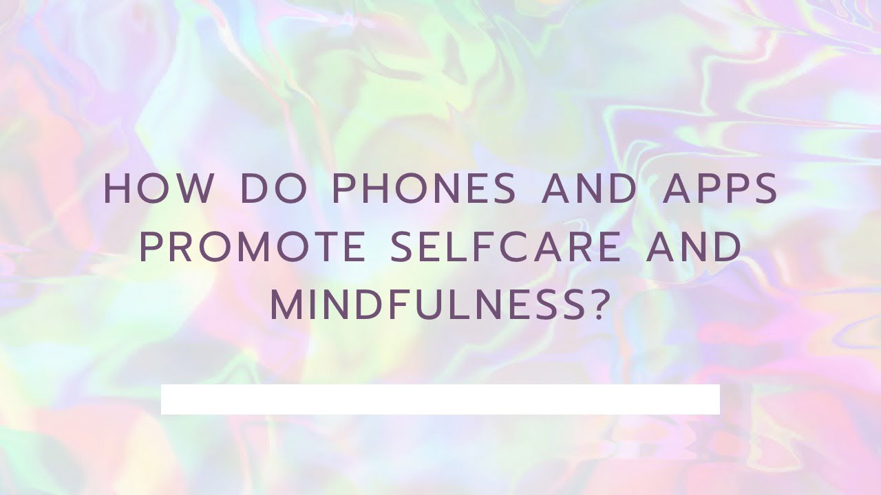 How do phones and apps promote self care and mindfulness? - YouTube