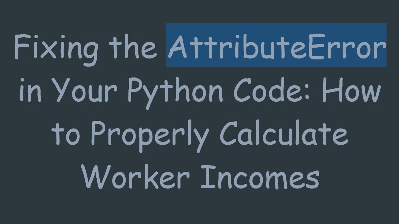 Fixing The Attributeerror In Your Python Code How To Properly Calculate Worker Incomes Youtube
