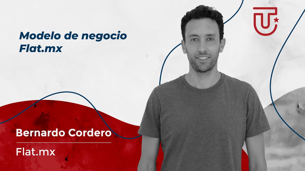 Bernardo Cordero | Flat.mx | Introducción: Modelo de negocio Flat.mx | TopE University - YouTube