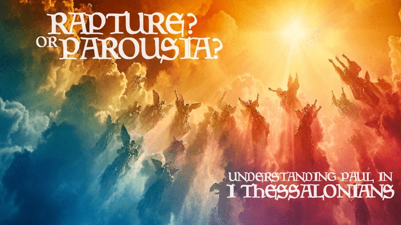 Rapture Or Parousia? Understanding Paul In 1 Thessalonians - YouTube