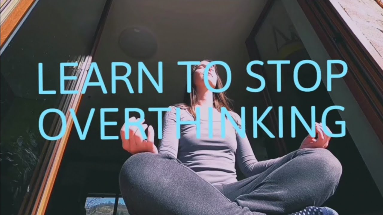 Learn to Stop OVERTHINKING in under 10 minutes through this ...