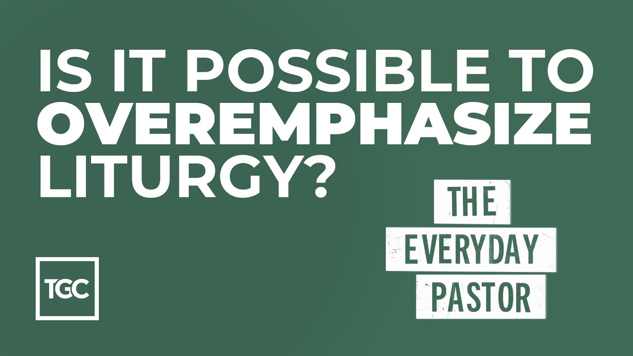 Is It Possible to Overemphasize Liturgy? - YouTube