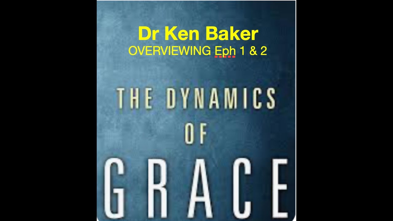 THE DYNAMICS of GRACE: Overviewing Ephesians 1 & 2 with Dr Ken Baker - YouTube