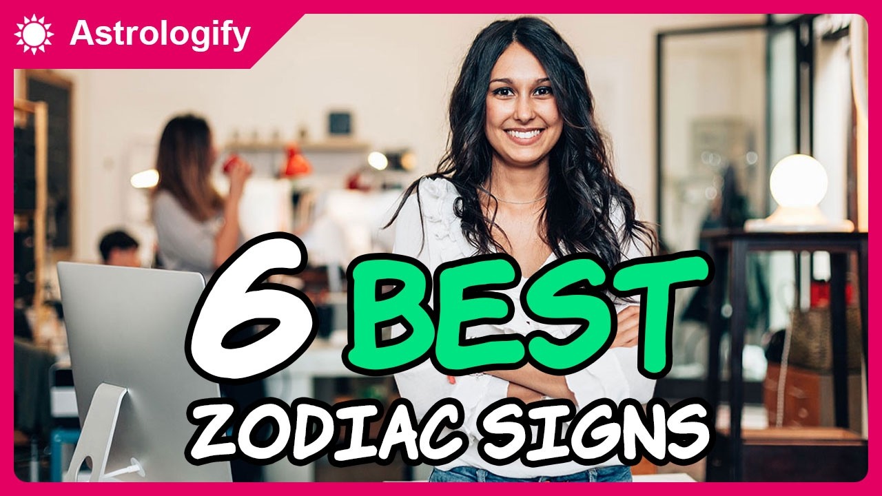 The 6 Best Zodiac Signs – Find Out If You're Included! - YouTube