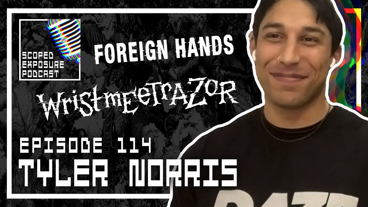 Tyler Norris [WRISTMEETRAZOR, FOREIGN HANDS] - Scoped Exposure Podcast ...