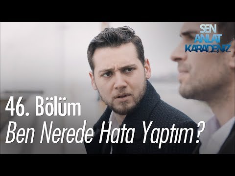 Ben nerede hata yaptım? - Sen Anlat Karadeniz 46. Bölüm