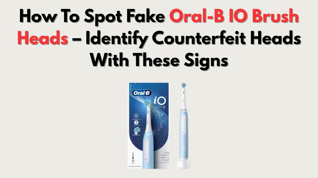 How To Spot Fake Oral-B IO Brush Heads – Identify Counterfeit Heads ...