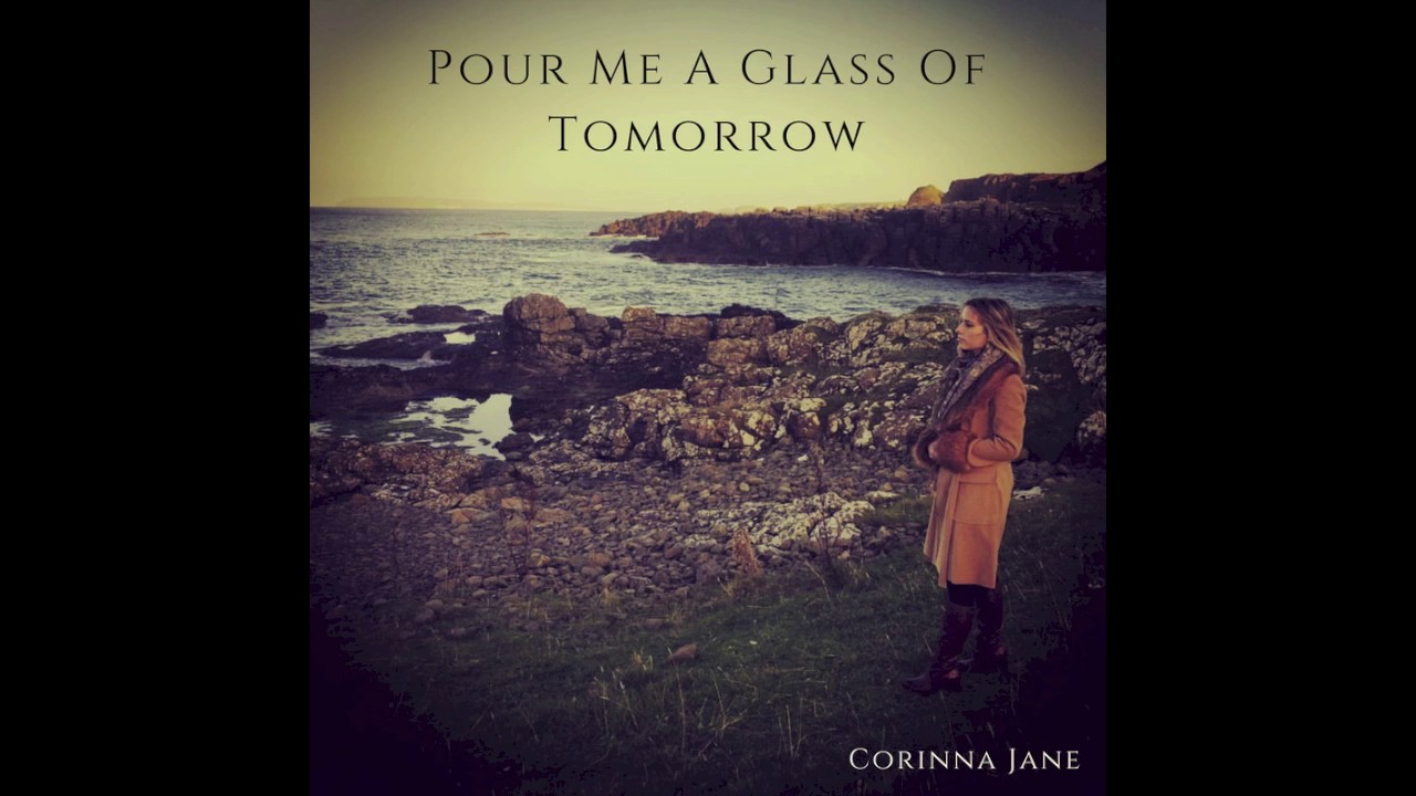 Pour Me A Glass Of Tomorrow by Corinna Jane - YouTube