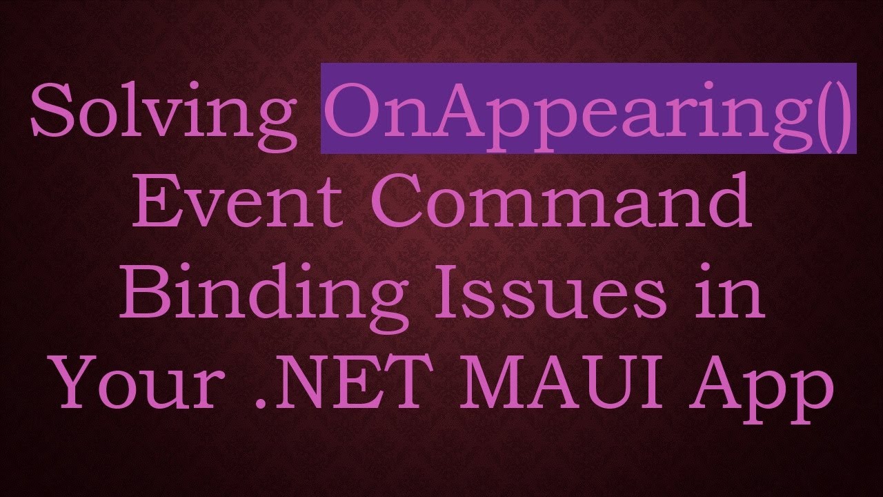 Solving Onappearing Event Command Binding Issues In Your Net Maui 8150