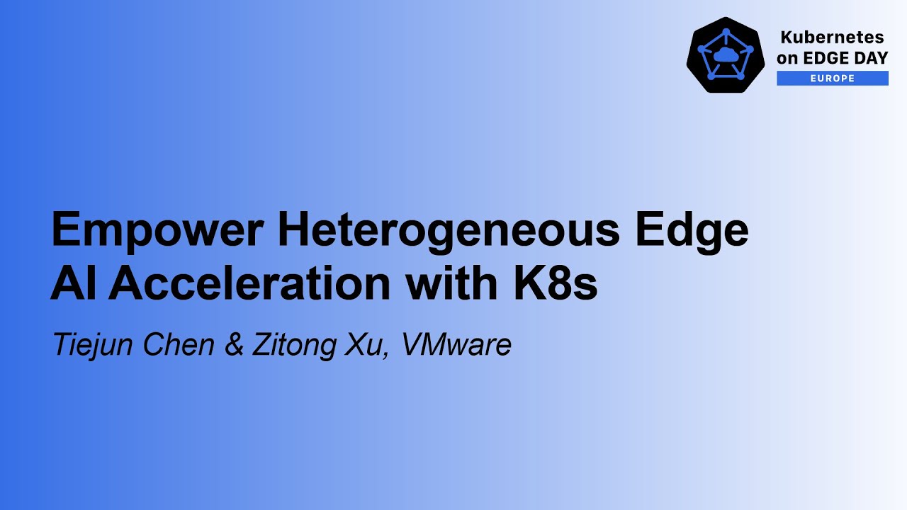 Empower Heterogeneous Edge AI Acceleration with K8s - Tiejun Chen ...