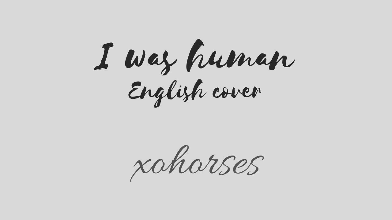 I was Human (English Cover)【xohorses】 - YouTube