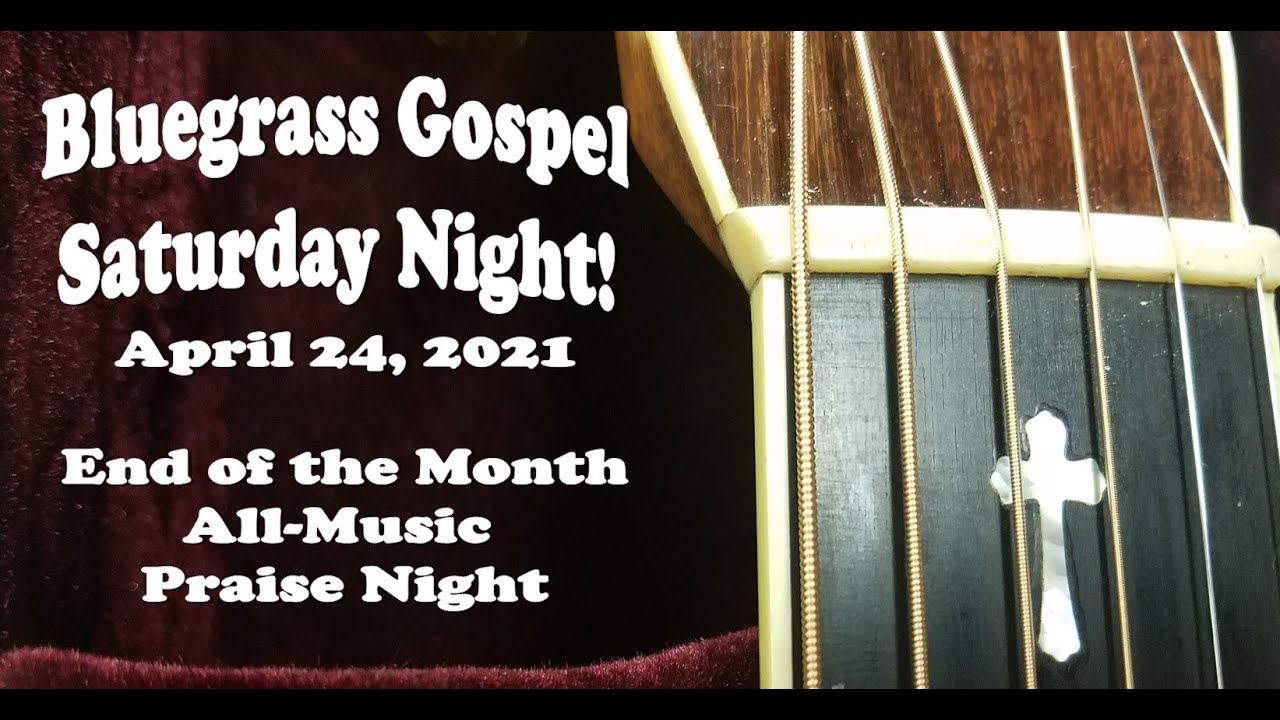 Bluegrass Gospel Saturday Night! 4 -24-21 End of the Month All Music ...