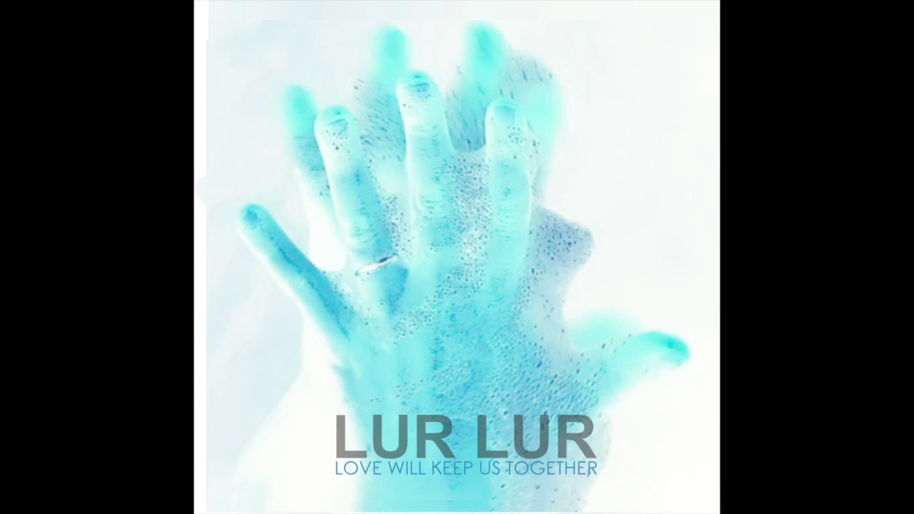 LUR LUR - Love Will Keep Us Together - YouTube