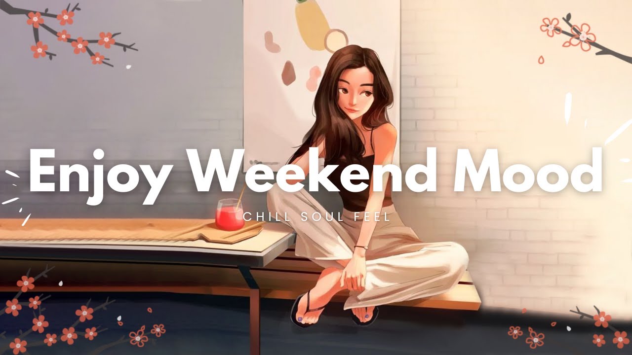 Enjoy Weekend Mood: Comfortable Songs to Relax and Get in the Mood for ...
