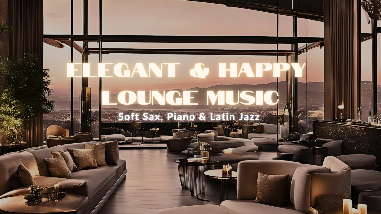 Elegant & Happy Lounge Music | Soft Sax, Piano & Latin Jazz Lounge ...