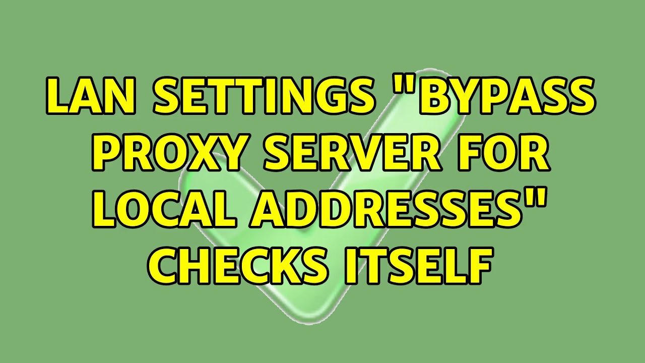 LAN settings "Bypass proxy server for local addresses" checks itself ...