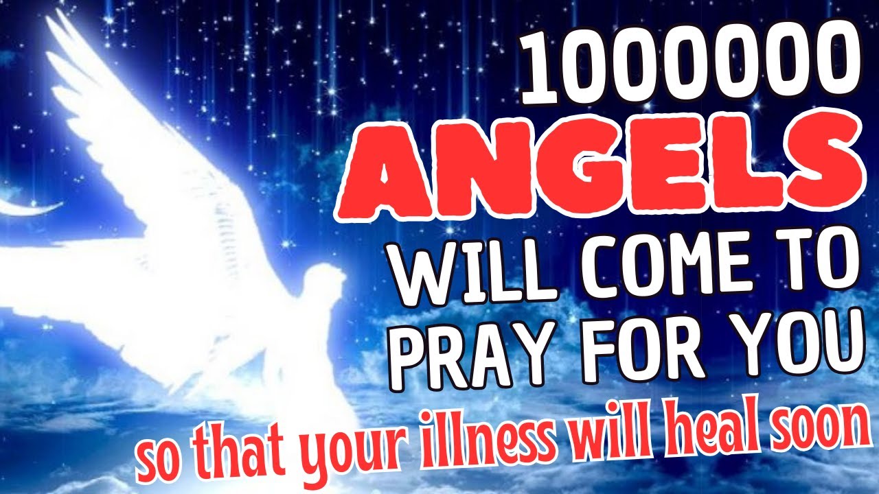 1000000 Angels Will come to Pray for You, so that your illner will heal ...