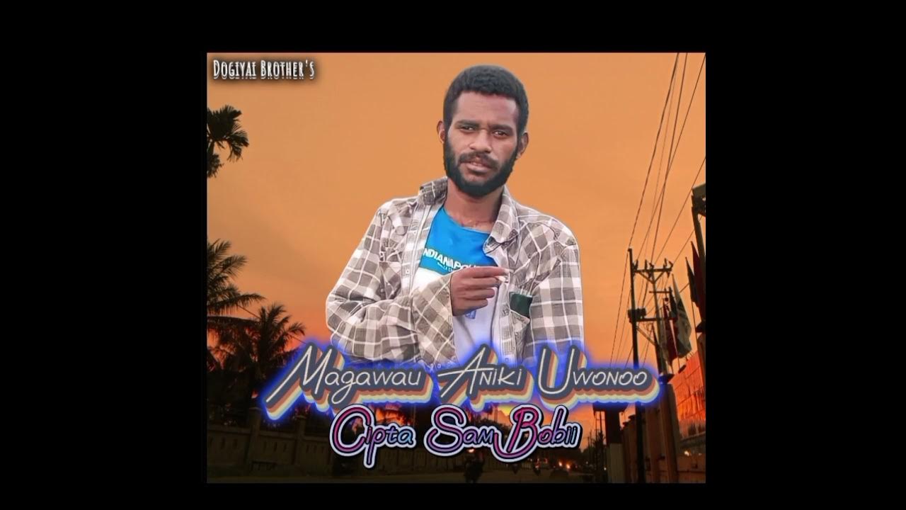 Lagu Bahasa Daerah Meuwo || Magawau Aniki Uwonoo || SAM BOBII || Dogiyai Brother's Officiall🎼🎧 ...