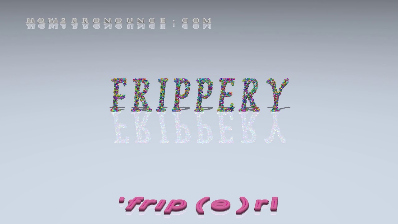 frippery - pronunciation + Examples in sentences and phrases - YouTube