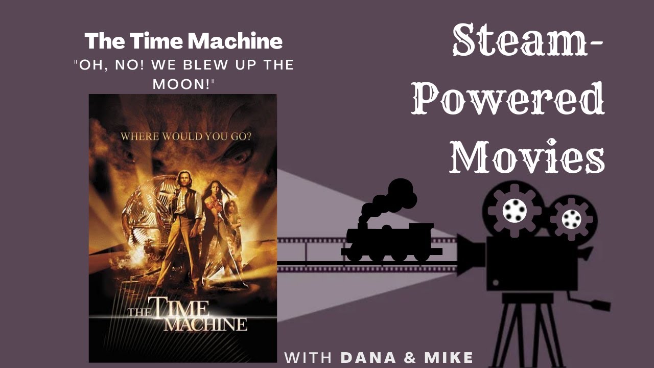 Steam-Powered Movies Ep. 10: The Time Machine - "Oh, No! We Blew Up The ...